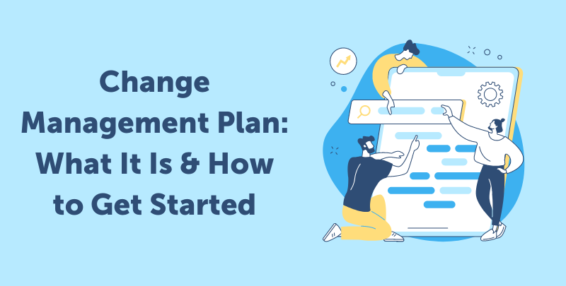 Change Management Plan: What It Is & How to Get Started