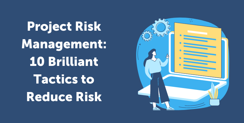 Project Risk Management: 10 Brilliant Tactics to Reduce Risk