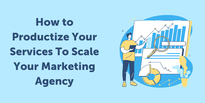 How to Productize Your Services To Scale Your Marketing Agency
