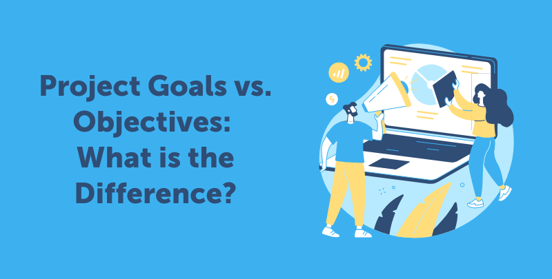 Project Goals vs. Objectives: What is the Difference?