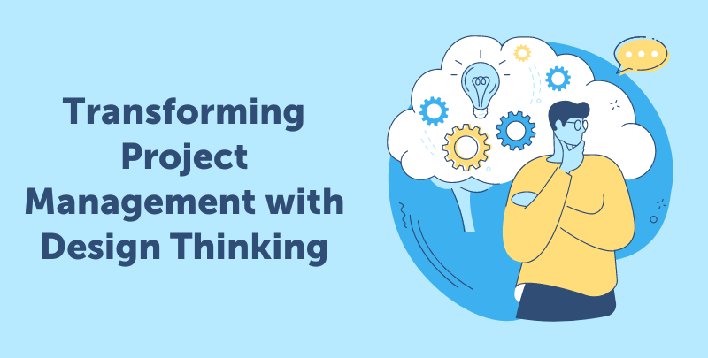Transforming Project Management with Design Thinking