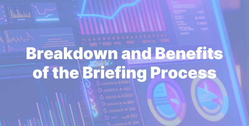 Breakdown and Benefits of the Briefing Process