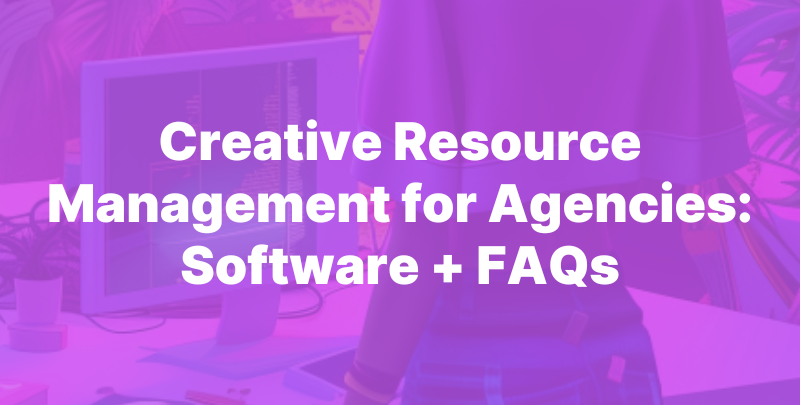 Creative Resource Management for Agencies: Software + FAQs