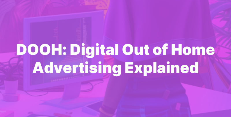DOOH: Digital Out of Home Advertising Explained