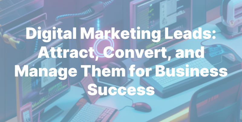 Digital Marketing Leads: Attract, Convert, and Manage Them for Business ...