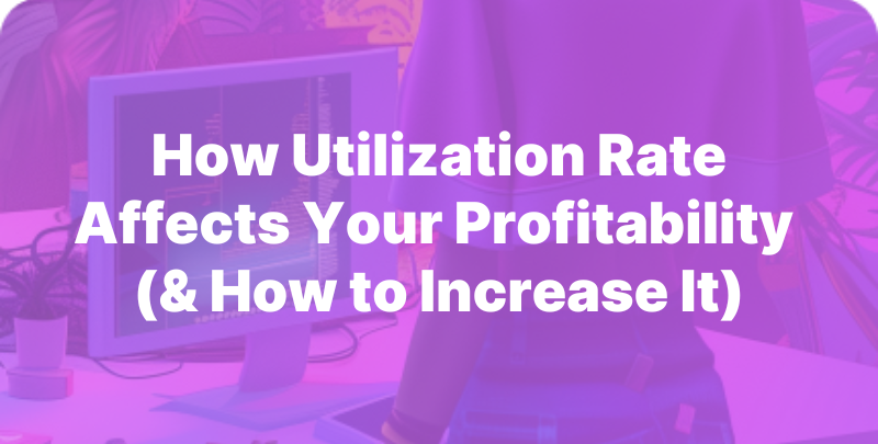 How Utilization Rate Affects Your Profitability (& How to Increase It)