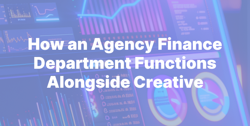 How an Agency Finance Department Functions Alongside Creative