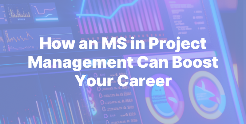How an MS in Project Management Can Boost Your Career
