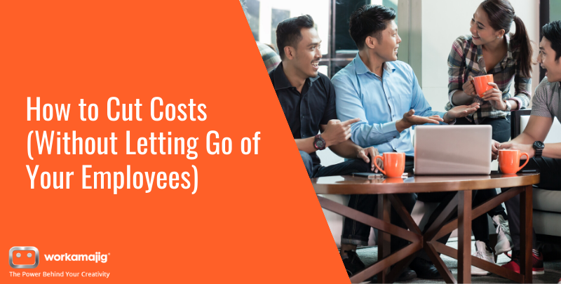 How to Cut Costs (Without Letting Go of Your Employees)