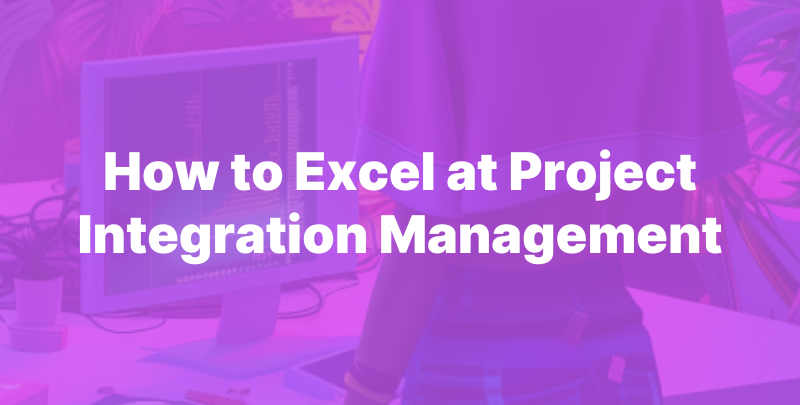 How to Excel at Project Integration Management