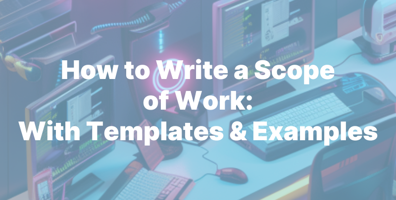 How to Write a Scope of Work: With Templates & Examples