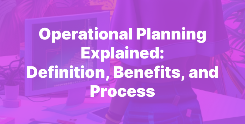 Operational Planning Explained: Definition, Benefits, and Process