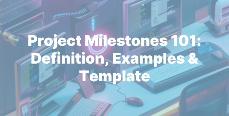 Project Milestones 101: Definition, Examples & Template