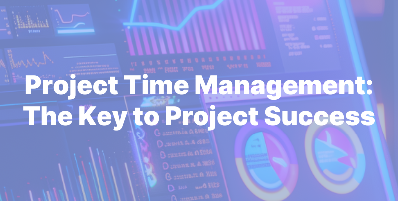 Project Time Management: The Key to Project Success