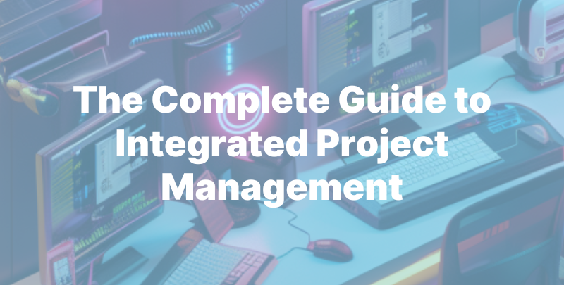 The Complete Guide to Integrated Project Management
