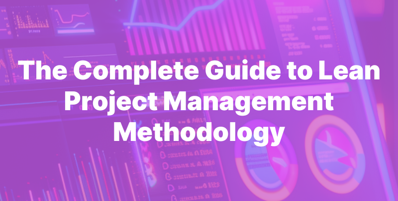 The Complete Guide to Lean Project Management Methodology