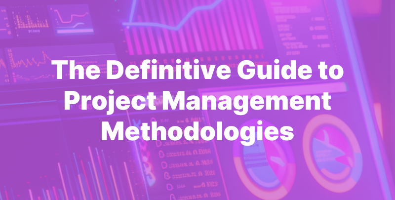 The Definitive Guide to Project Management Methodologies