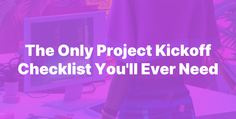 The Only Project Kickoff Checklist You'll Ever Need