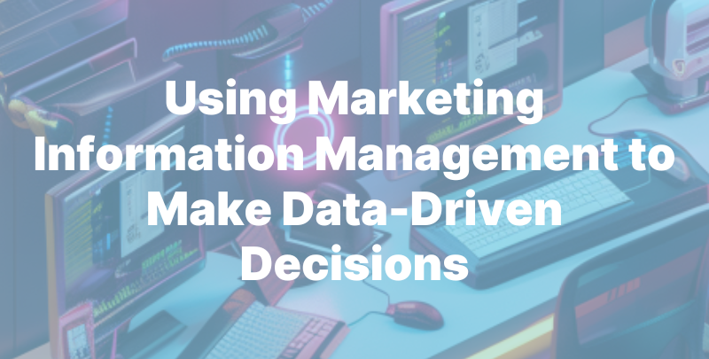 Using Marketing Information Management to Make Data-Driven Decisions