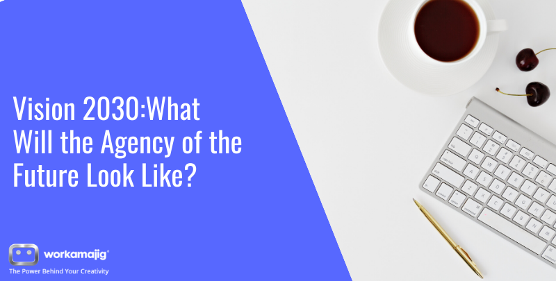 Vision 2030: What Will the Agency of the Future Look Like?