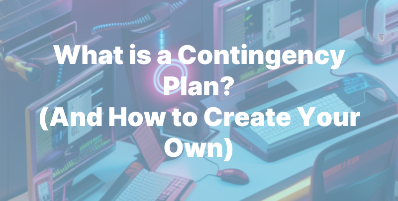 What is a Contingency Plan? (And How to Create Your Own)