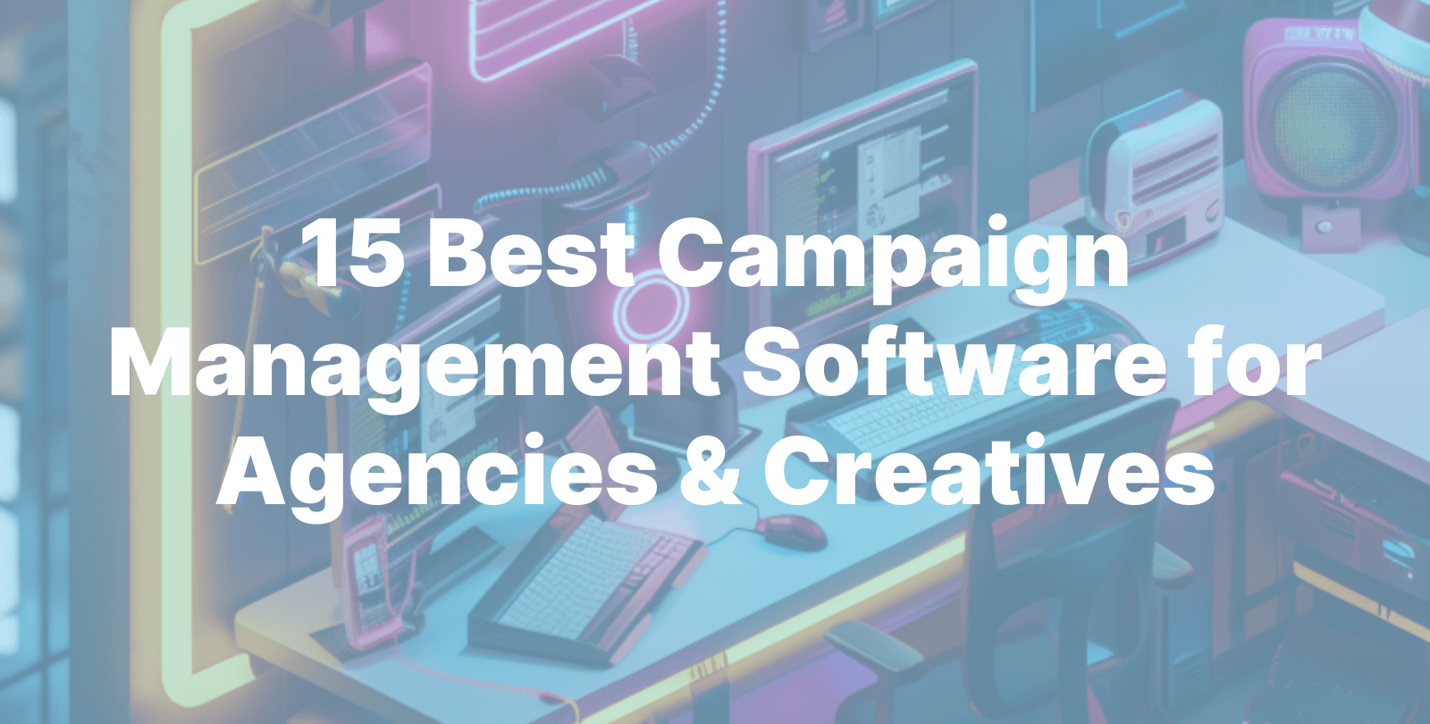 15 Best Campaign Management Software for Agencies & Creatives