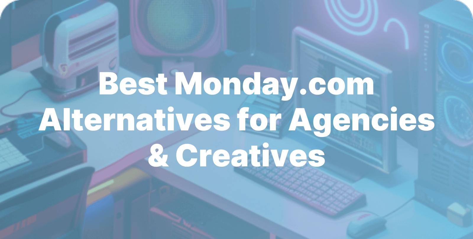 Best Monday.com Alternatives for Agencies & Creatives (2026)